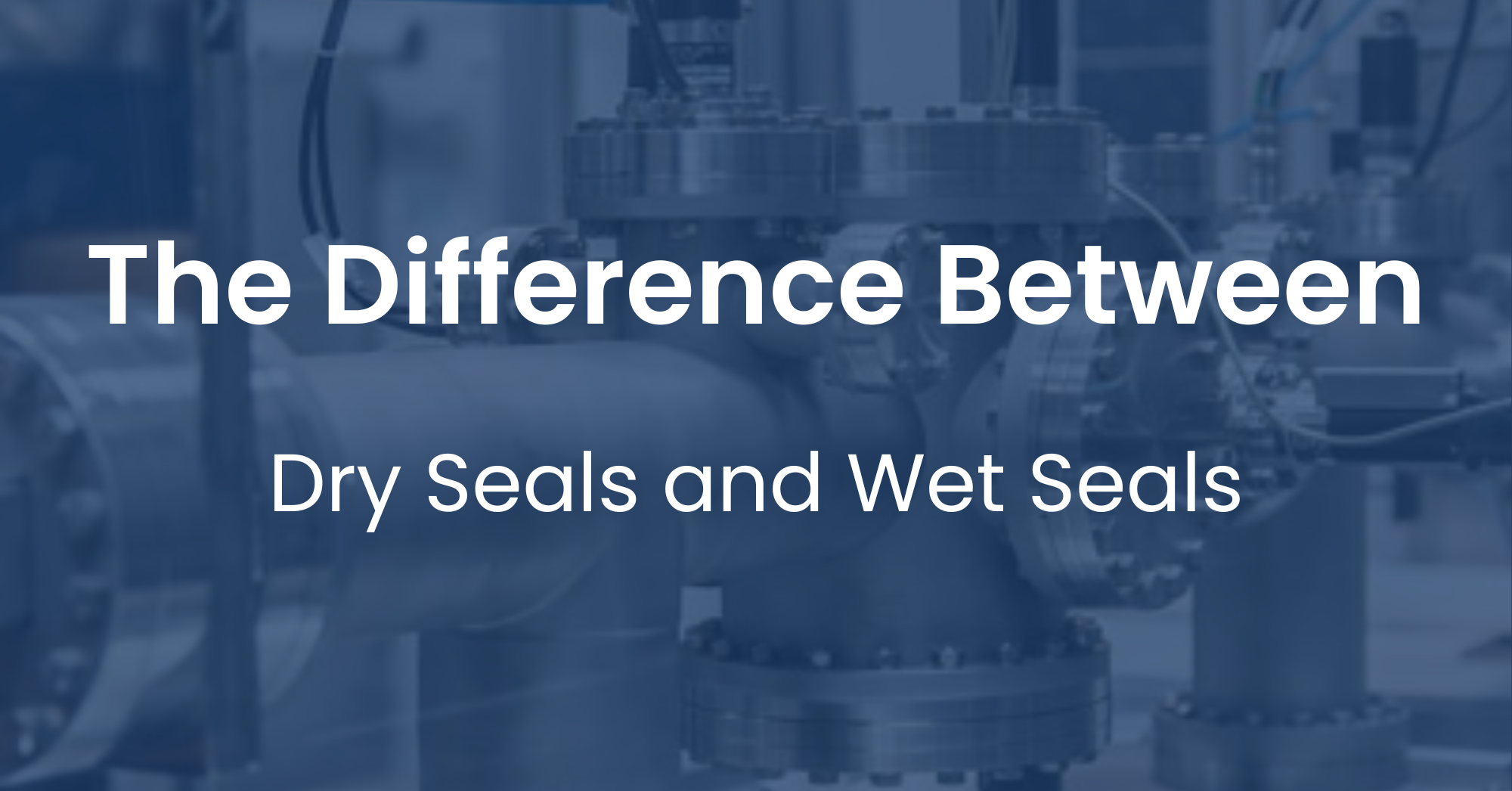 The Difference Between Dry Gas Seals and Wet Seals